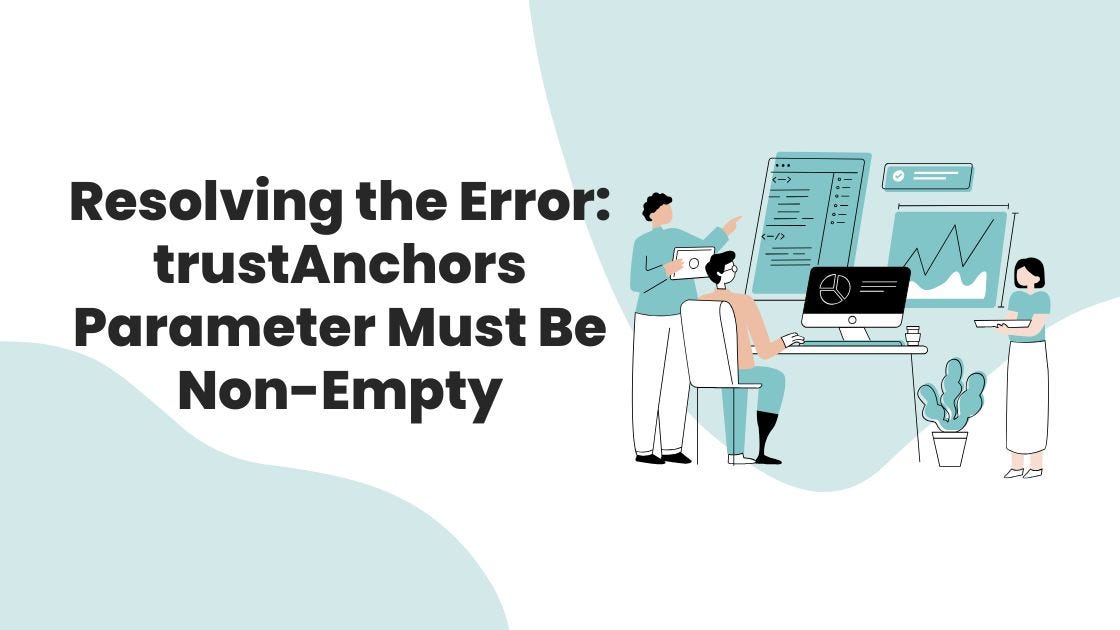 Resolving the Error: trustAnchors Parameter Must Be Non-Empty | by Harold Finch | Medium