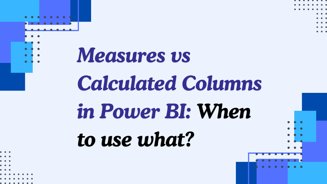 Measures vs Calculated Columns in Power BI - When to Use What? | by ...
