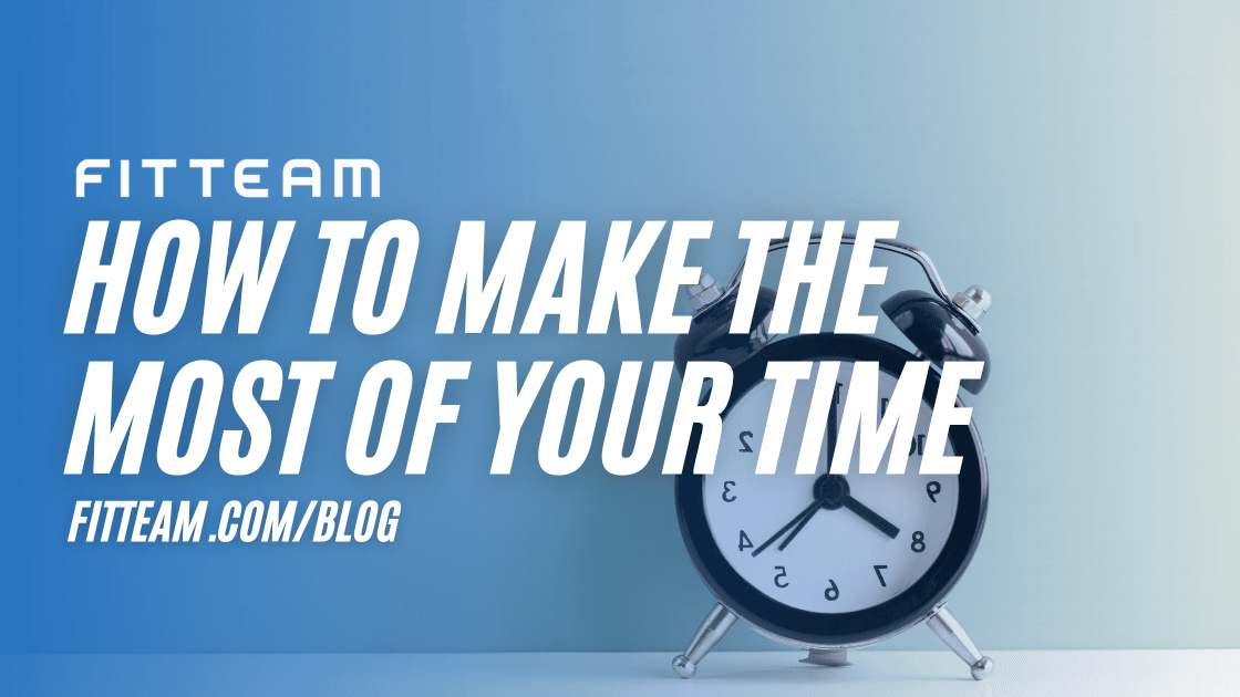 HOW TO MAKE THE MOST OF YOUR TIME! | by FITTEAM GLOBAL | Medium