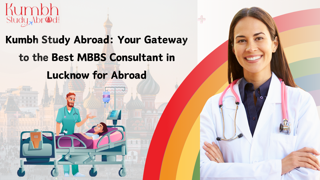 Kumbh Study Abroad: Your Gateway to the Best MBBS Consultant in Lucknow ...