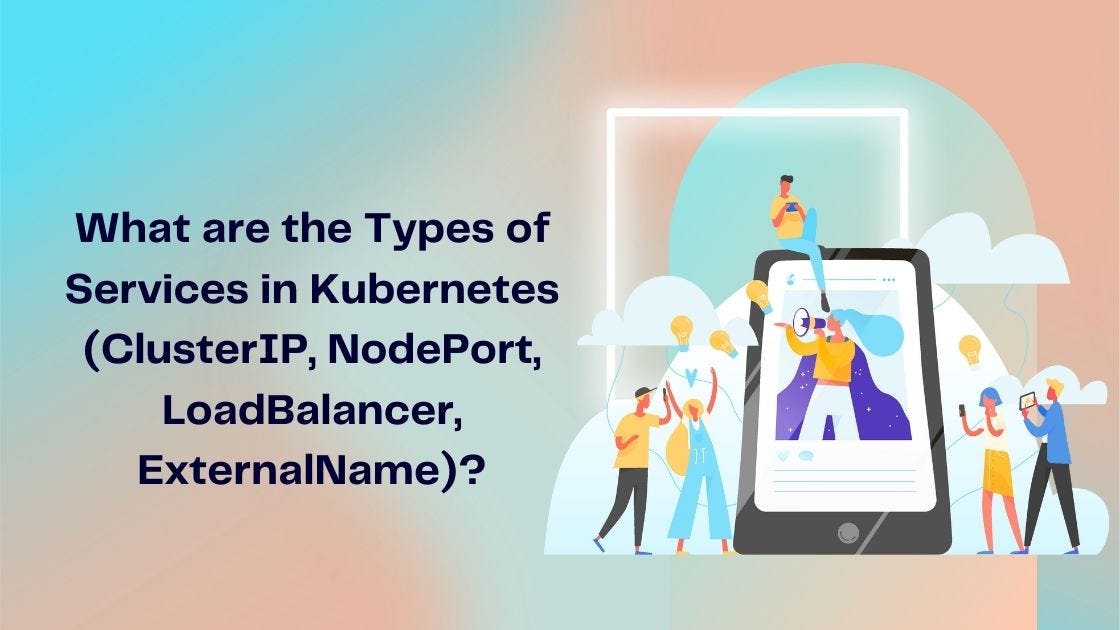What are the Types of Services in Kubernetes (ClusterIP, NodePort ...