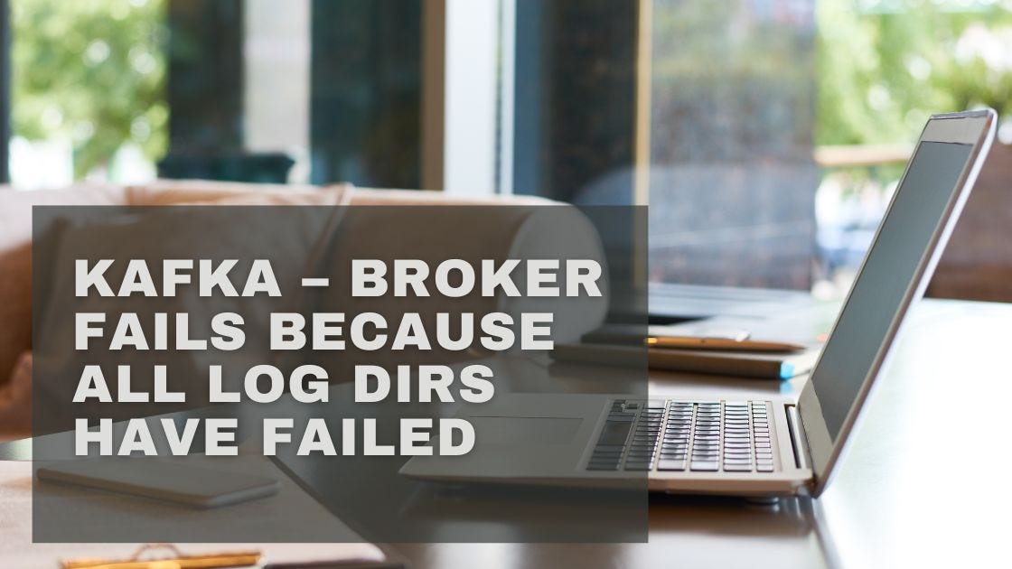 Kafka — Broker Fails Because All Log Dirs Have Failed | by Harold Finch | Medium