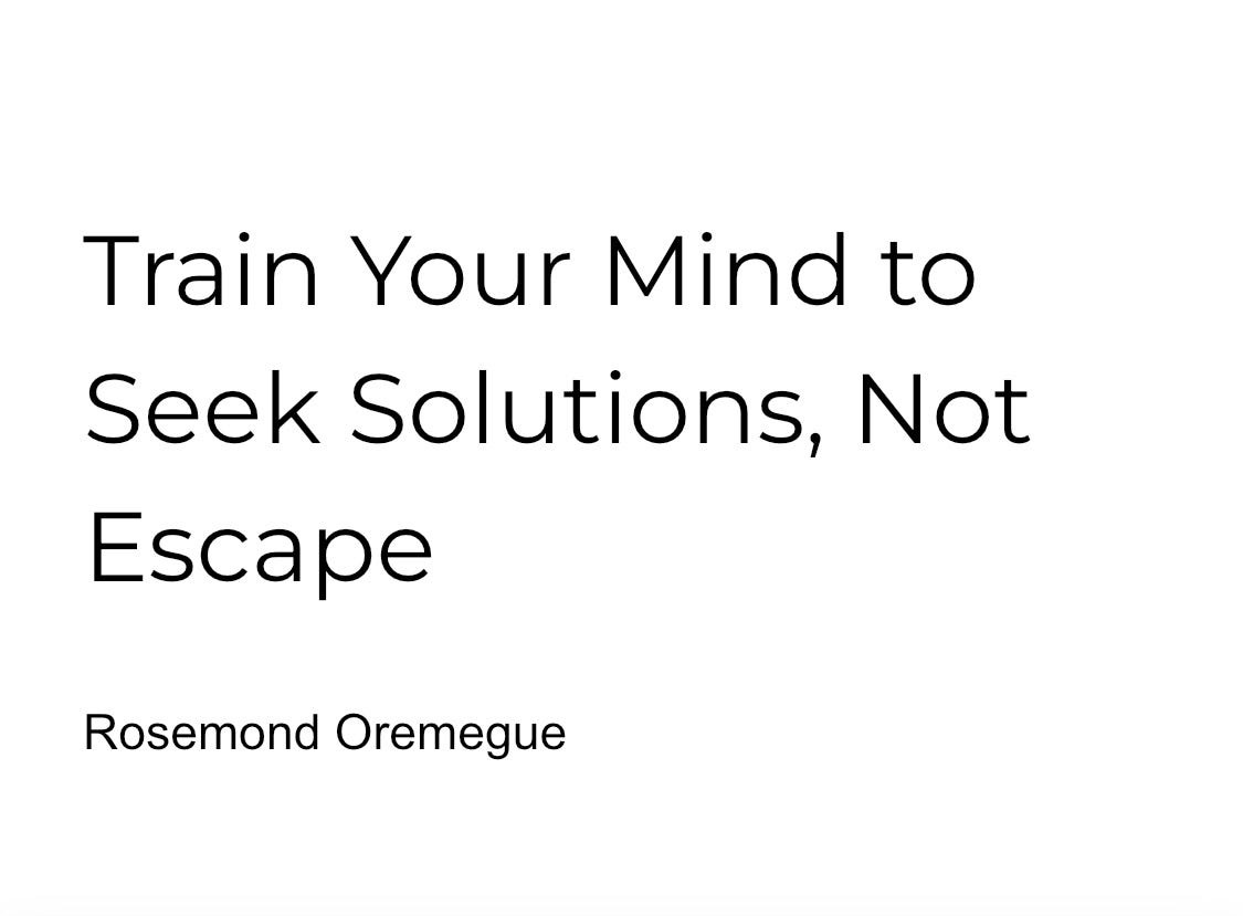 Train Your Mind to Seek Solutions, Not Escape | by Rosemond Oremegue ...