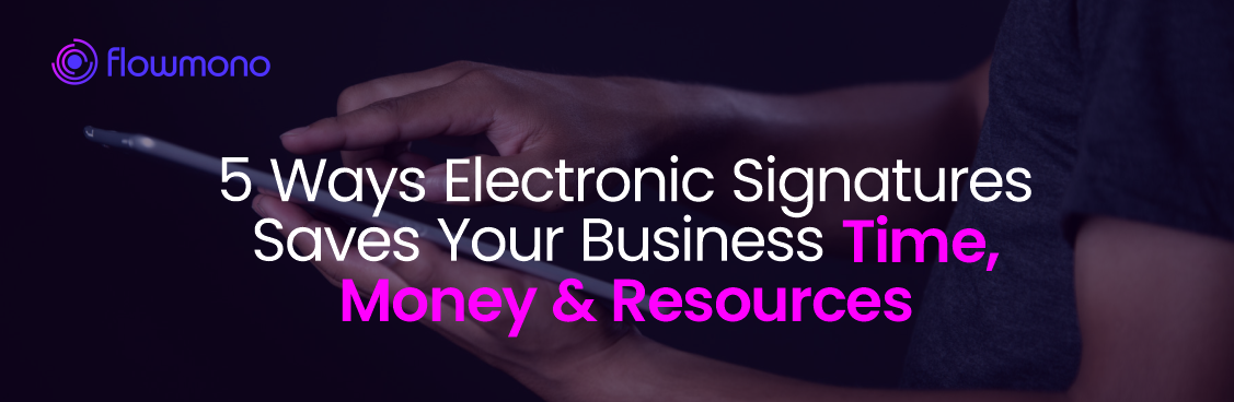 5 Ways Electronic Signatures Saves Your Business Time, Money ...