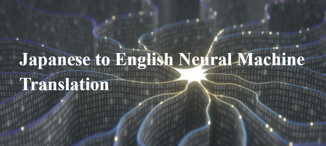 Japanese to English Neural Machine Translation | by Dheeraj Madda ...