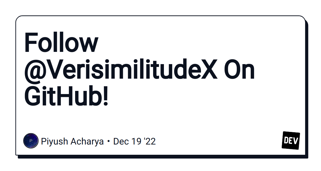 Follow @VerisimilitudeX On GitHub! - Piyush Acharya - Medium