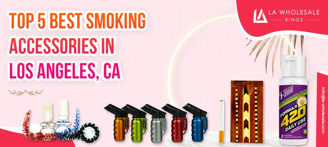 Top 5 Best Smoking Accessories in Los Angeles, CA | by LA Wholesale ...