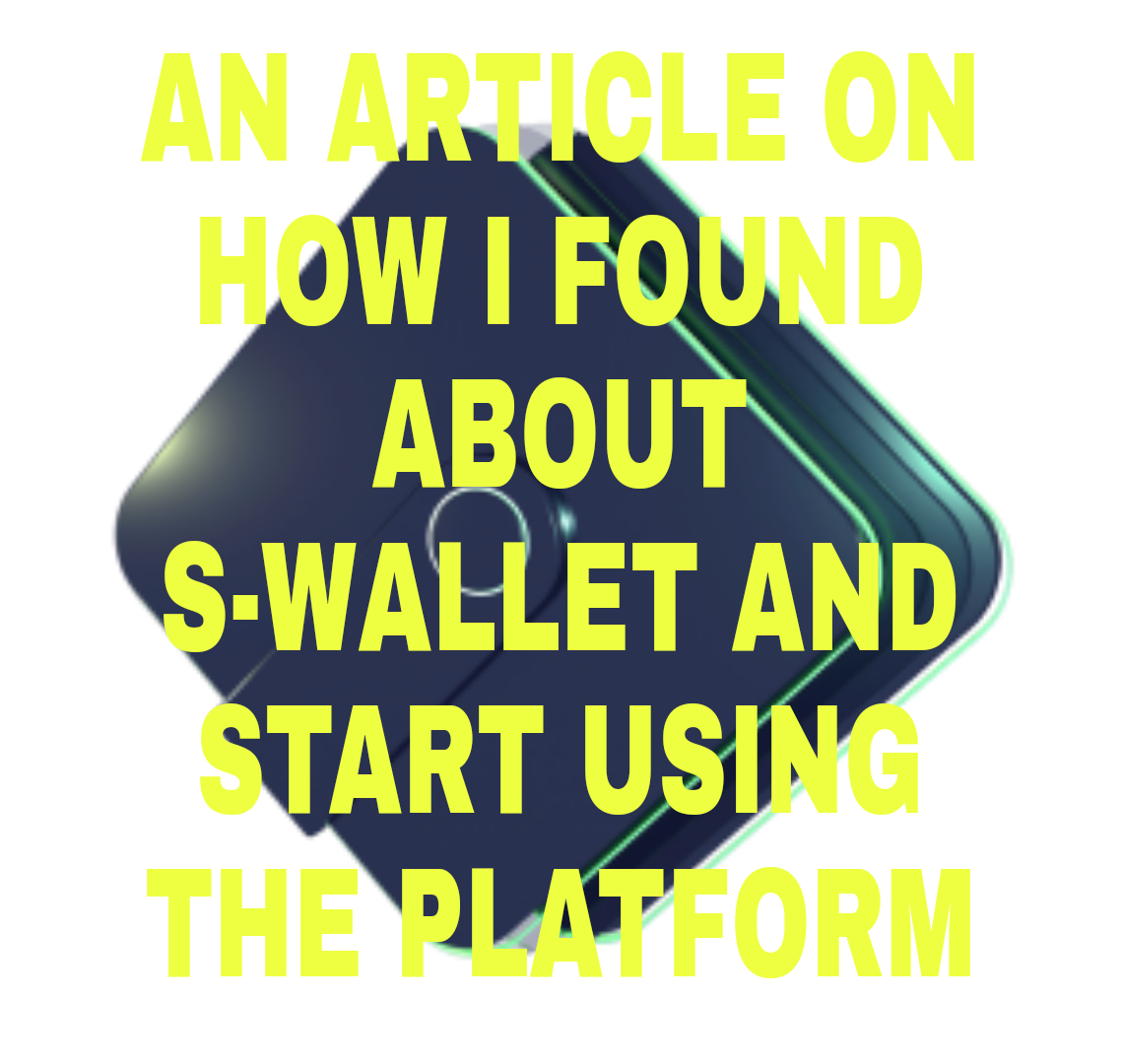 AN ARTICLE ON HOW I FOUND ABOUT S-WALLET AND START USING THE PLATFORM ...