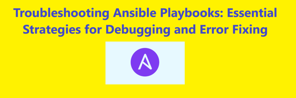 Troubleshooting Ansible Playbooks: Essential Strategies for Debugging and Error Fixing | by ...