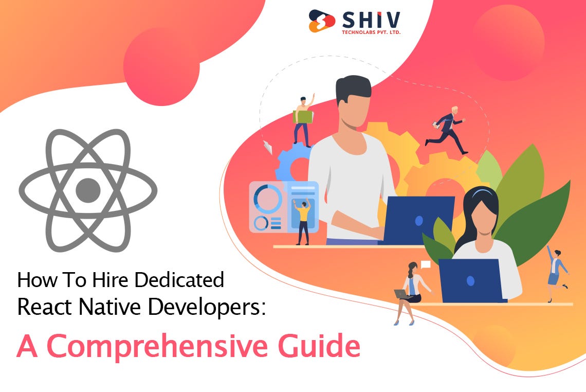 How To Hire Dedicated React Native Developers: A Comprehensive Guide | by Shiv Technolabs Pvt ...