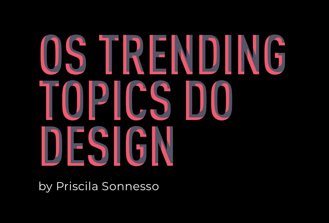 Os Trending Topics do Design. Contexto | by Priscila Sonnesso | Os ...