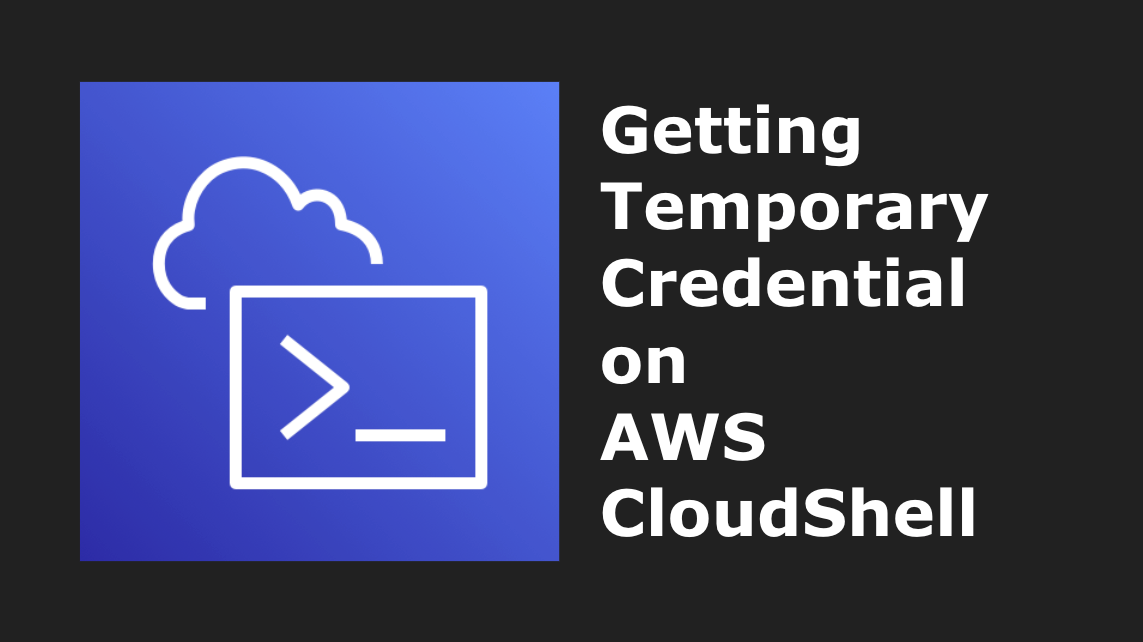 Getting Temporary Credential on AWS CloudShell | by Daichi Harada | Medium