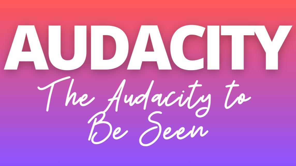 The Audacity to Be Seen. When I used to think about audacity, I… | by ...