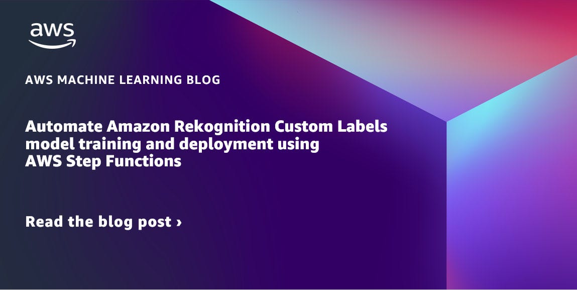 Automate Amazon Rekognition Custom Labels model training and deployment using AWS Step Functions ...