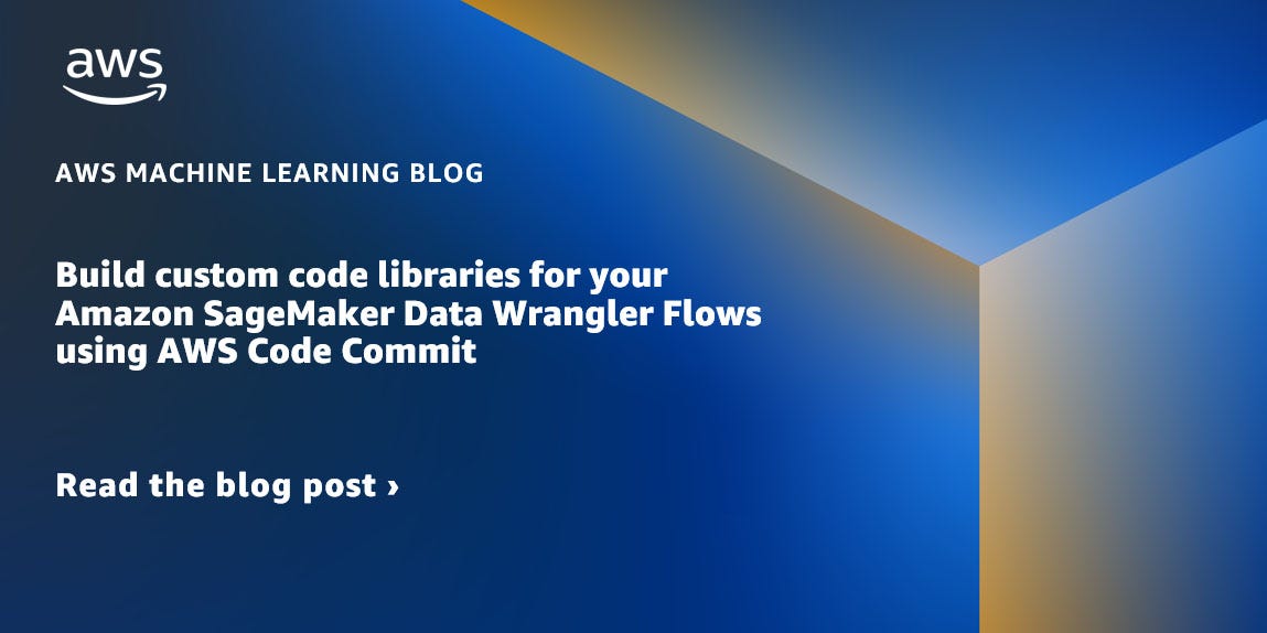 Build custom code libraries for your Amazon SageMaker Data Wrangler Flows using AWS Code Commit ...