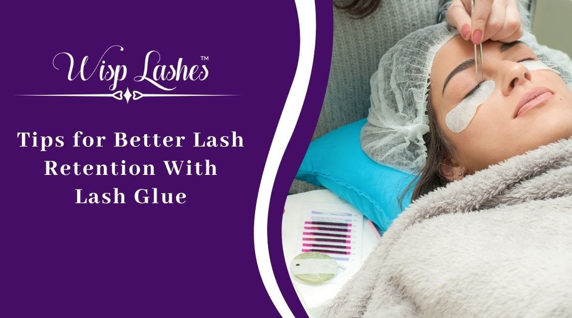 Tips for Better Lash Retention With Lash Glue | by Wisp Lashes | Medium