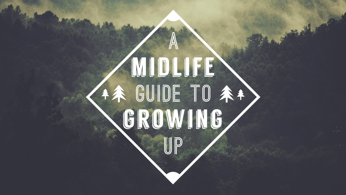 A Midlife Guide To Growing Up. I really thought I’d feel grown up by ...