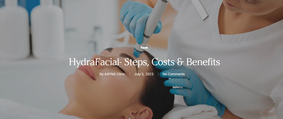 HydraFacial- Steps, Costs & Benefits | by Aaynaclinic | Aug, 2024 | Medium