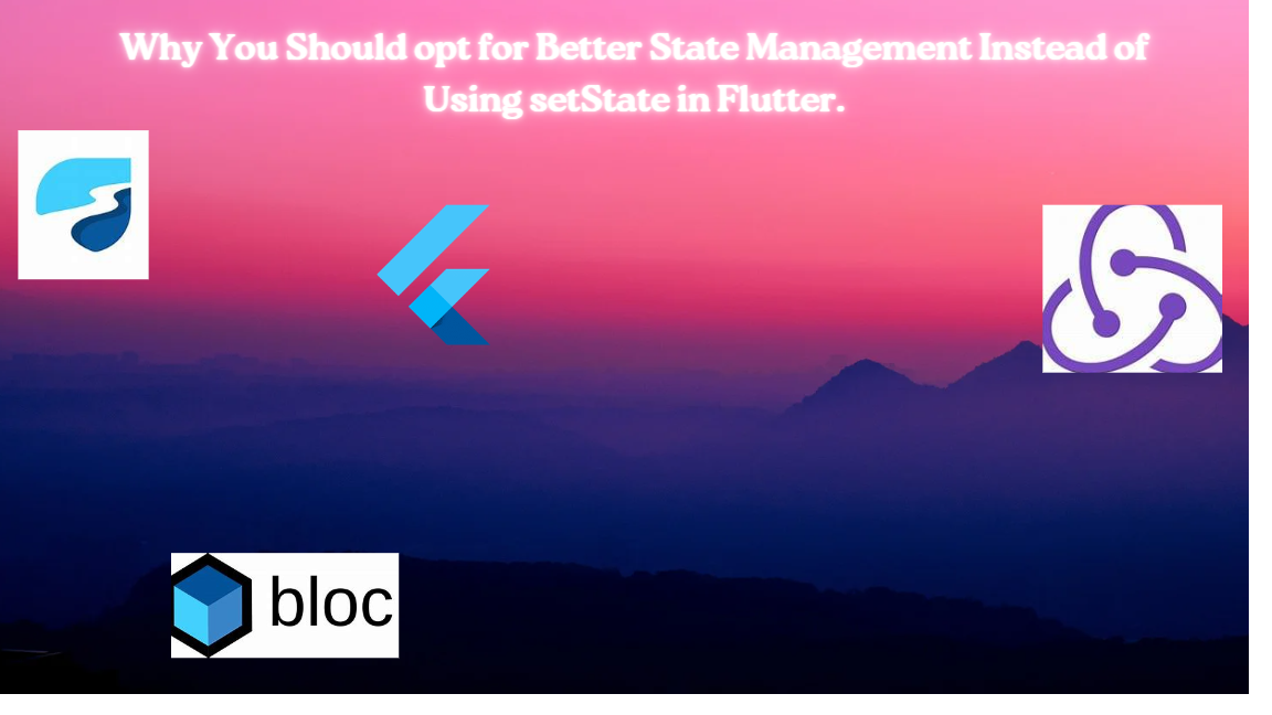 Why You Should Opt For Better State Management Instead Of Using Setstate In Flutter By Pranav