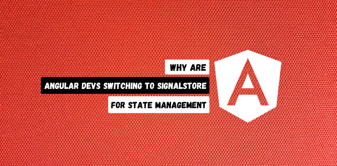 Why Are Angular Devs Switching to SignalStore for State Management ...