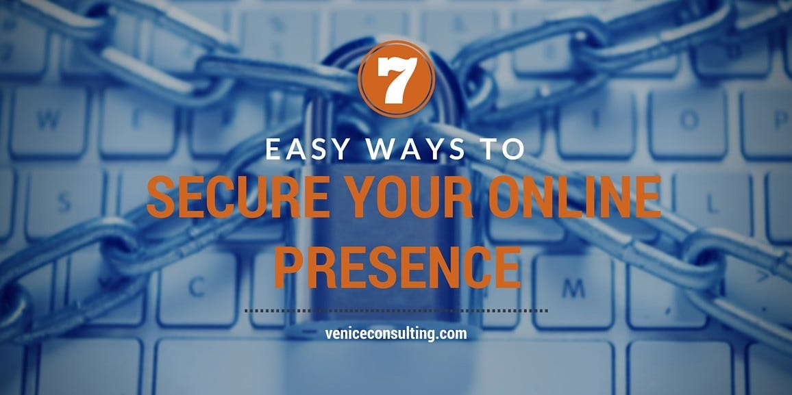 7 Easy Ways to Secure Your Online Presence | by Venice Consulting Group ...