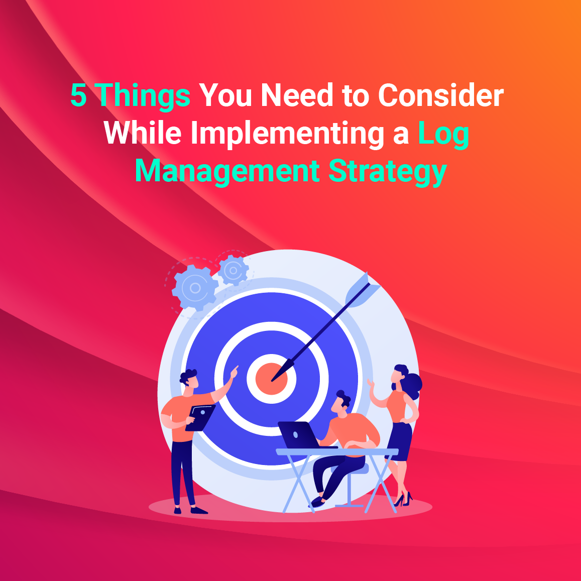 5 Things You Need to Consider While Implementing a Log Management ...