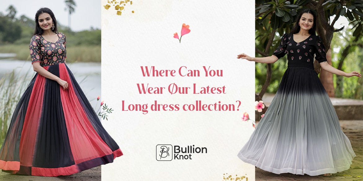 WHERE CAN YOU WEAR OUR LATEST LONG DRESS COLLECTION | by Archna Patel ...