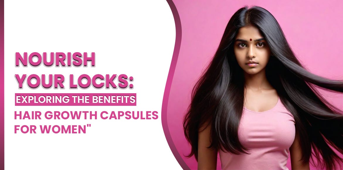 Nourish Your Locks: Exploring the Benefits of Hair Growth Capsules for ...