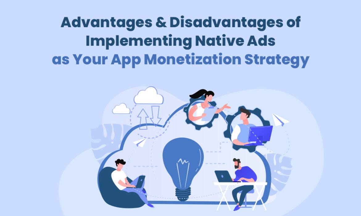 Advantages & Disadvantages of Implementing Native Ads as Your App Monetization Strategy ...