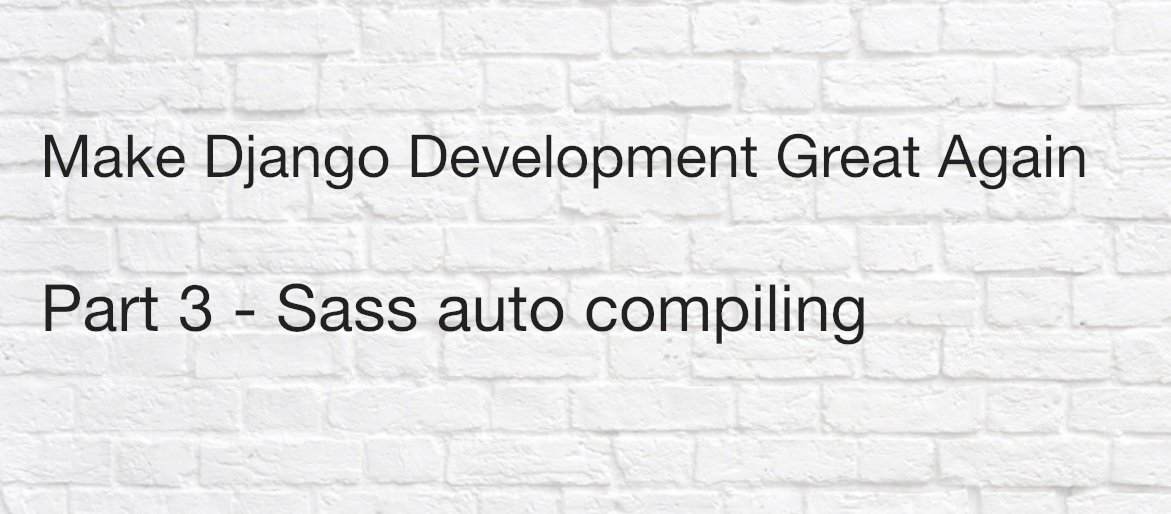 Make Django Great Again (Part 3) : Sass compiler | by theblackcat102 ...