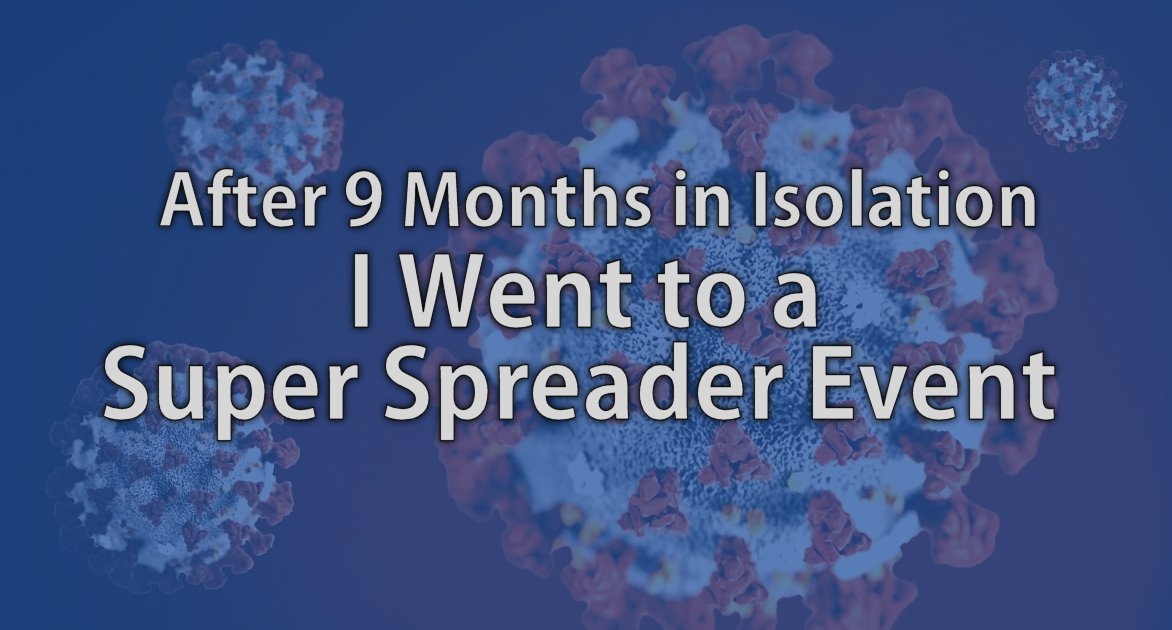 After 9 Months in Isolation, I Went to a Super Spreader Event | by ...