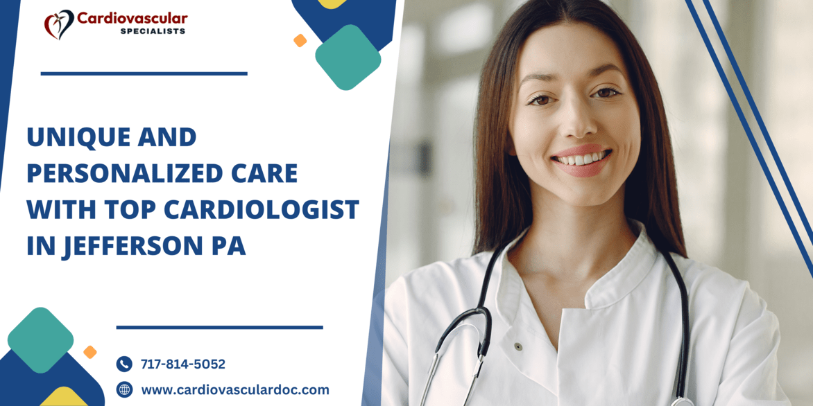 Unique And Personalized Care With Top Cardiologist In Jefferson PA ...