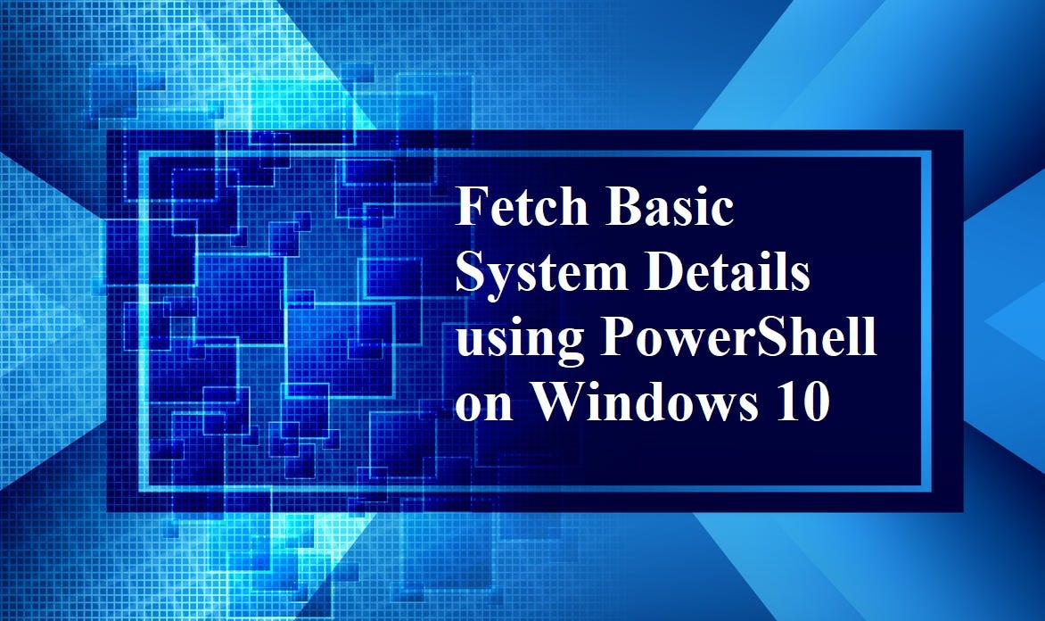 How to Get Basic System Details using PowerShell on Windows 10 | by ...