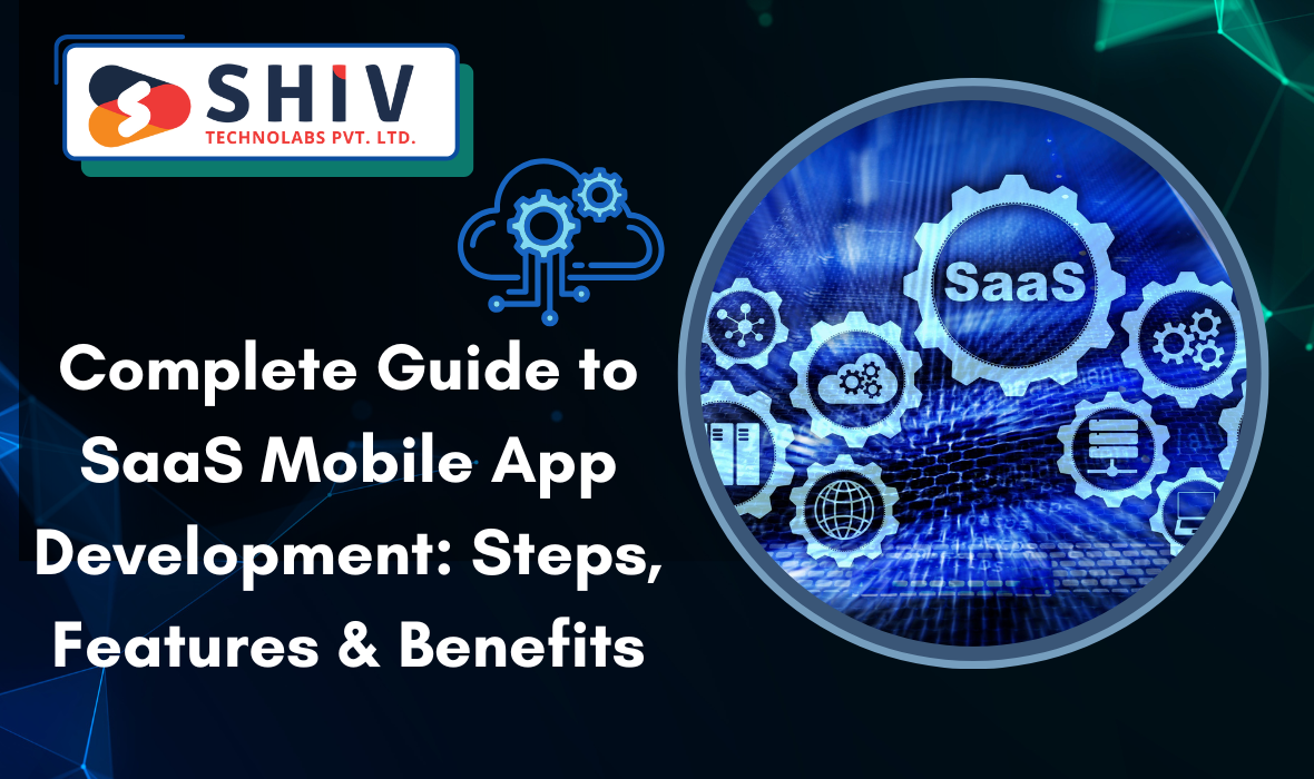 Complete Guide to SaaS Mobile App Development: Steps, Features & Benefits | by Shiv Technolabs ...