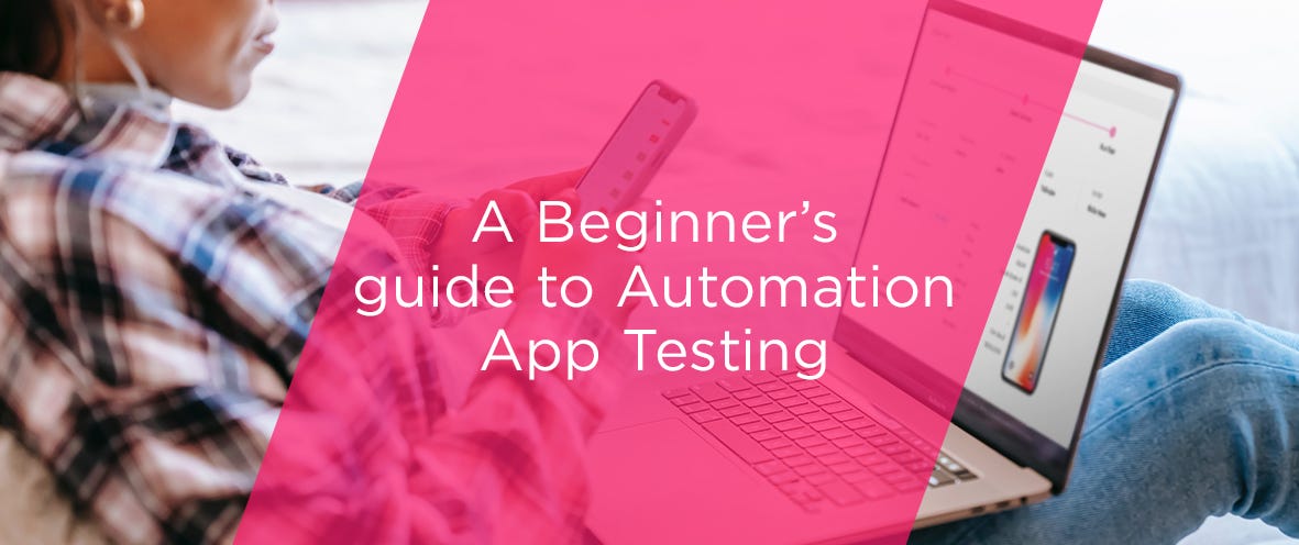 A Beginner’s Guide to App Testing Automation: How to Get Started with ...