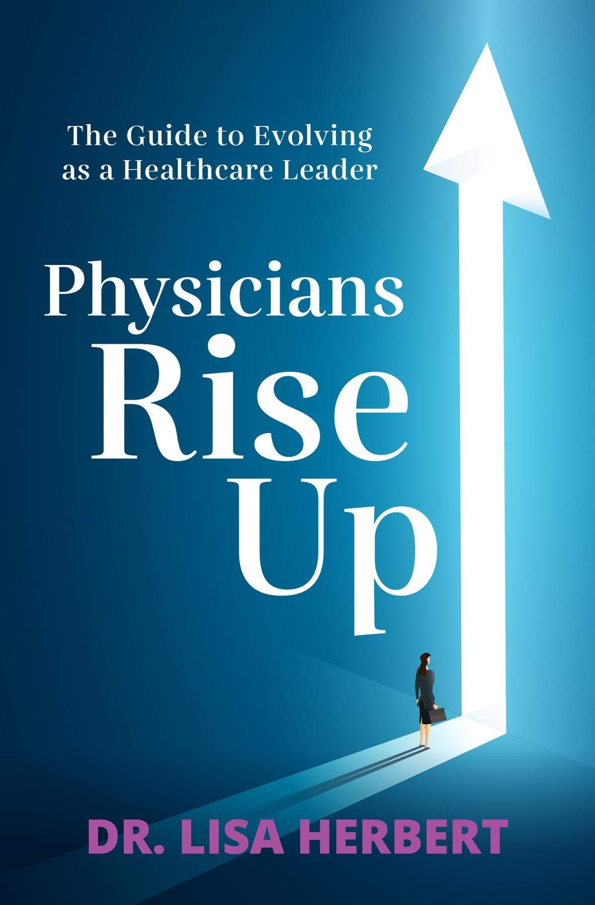 [READ]-Physicians Rise Up: The Guide to Evolving as a Healthcare Leader ...