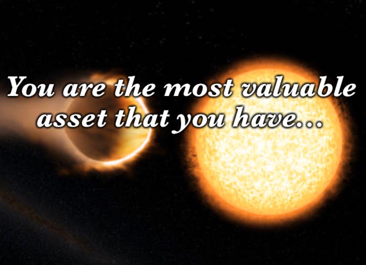 You are the most valuable asset that you have… No matter what it is ...