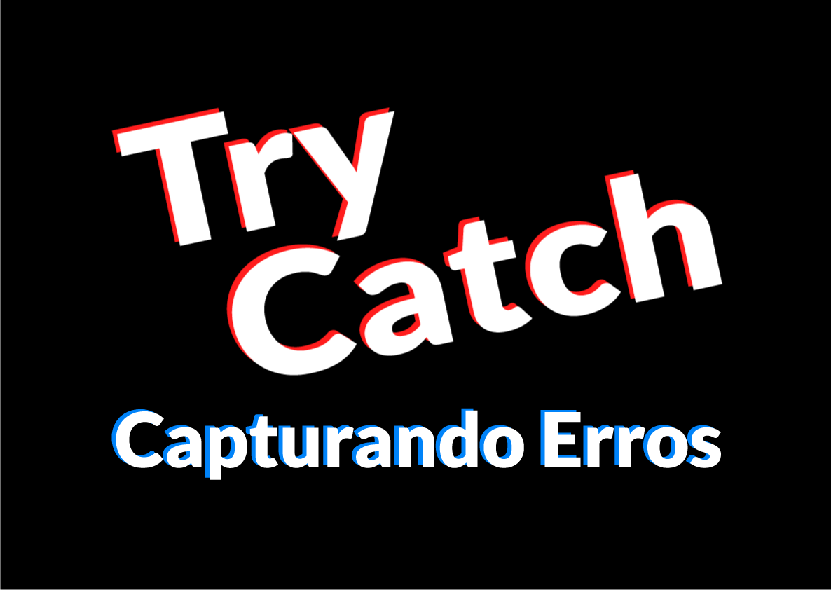Try Catch — Capturando Erros. É uma forma de tratamento de exceção ...