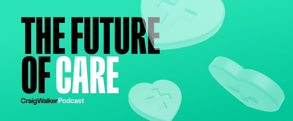 The Future of Care. A summary of the CraigWalker podcast… | by ...