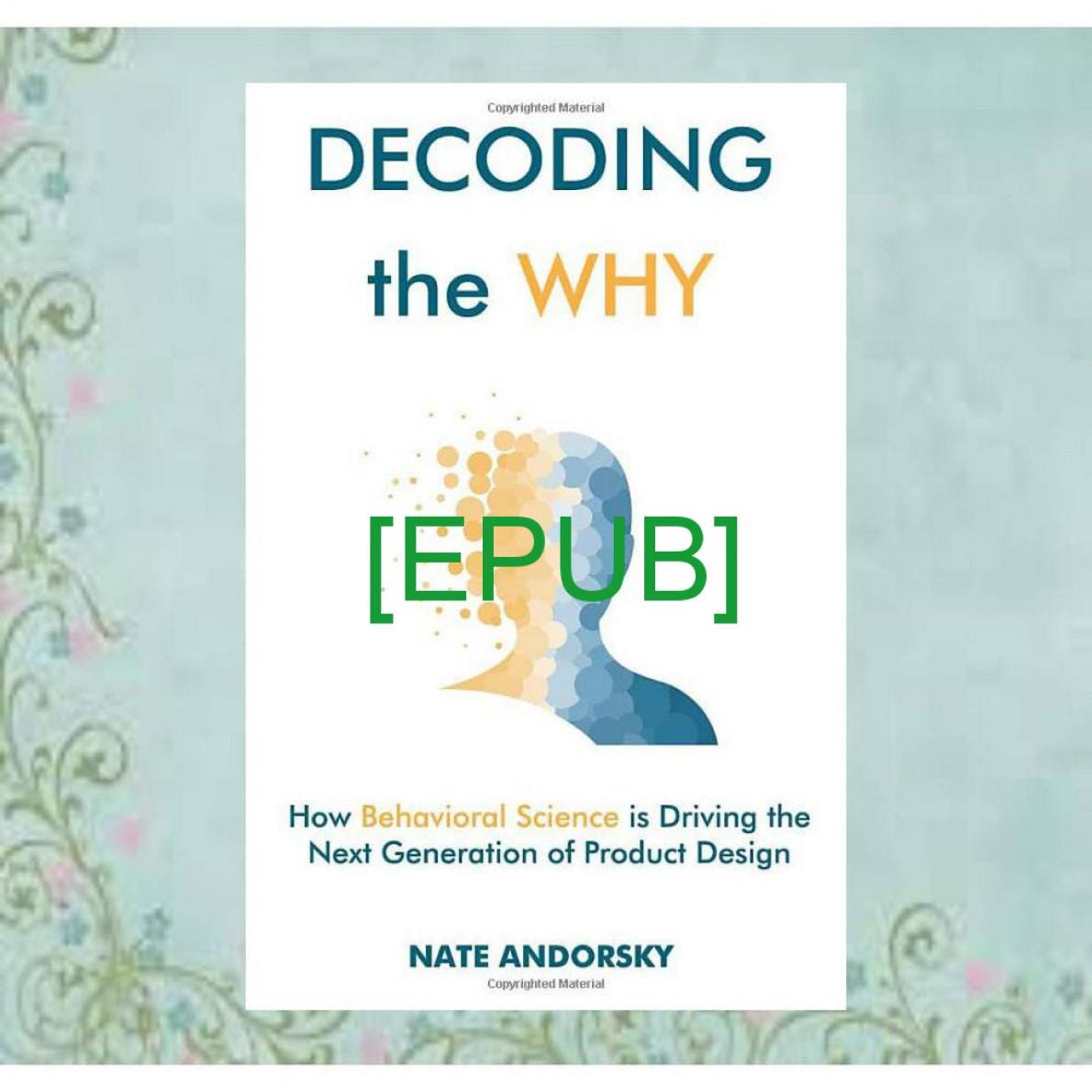 Read Pdf Decoding The Why How Behavioral Science Is Driving The Next