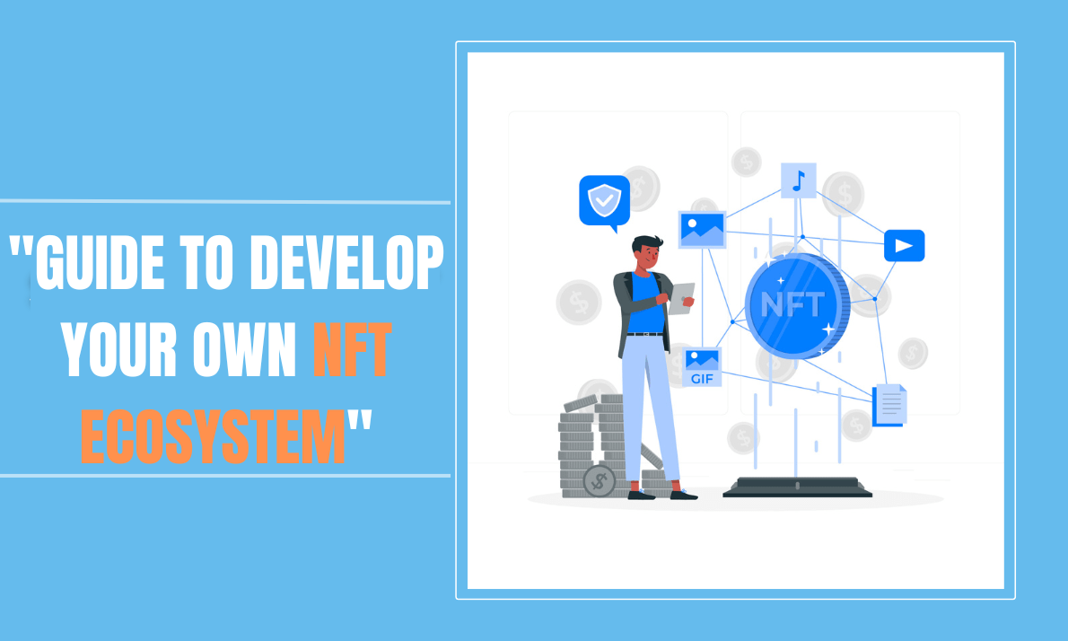 The Guide to Develop Your Own NFT Ecosystem You Badly Need in 2023 | by ...
