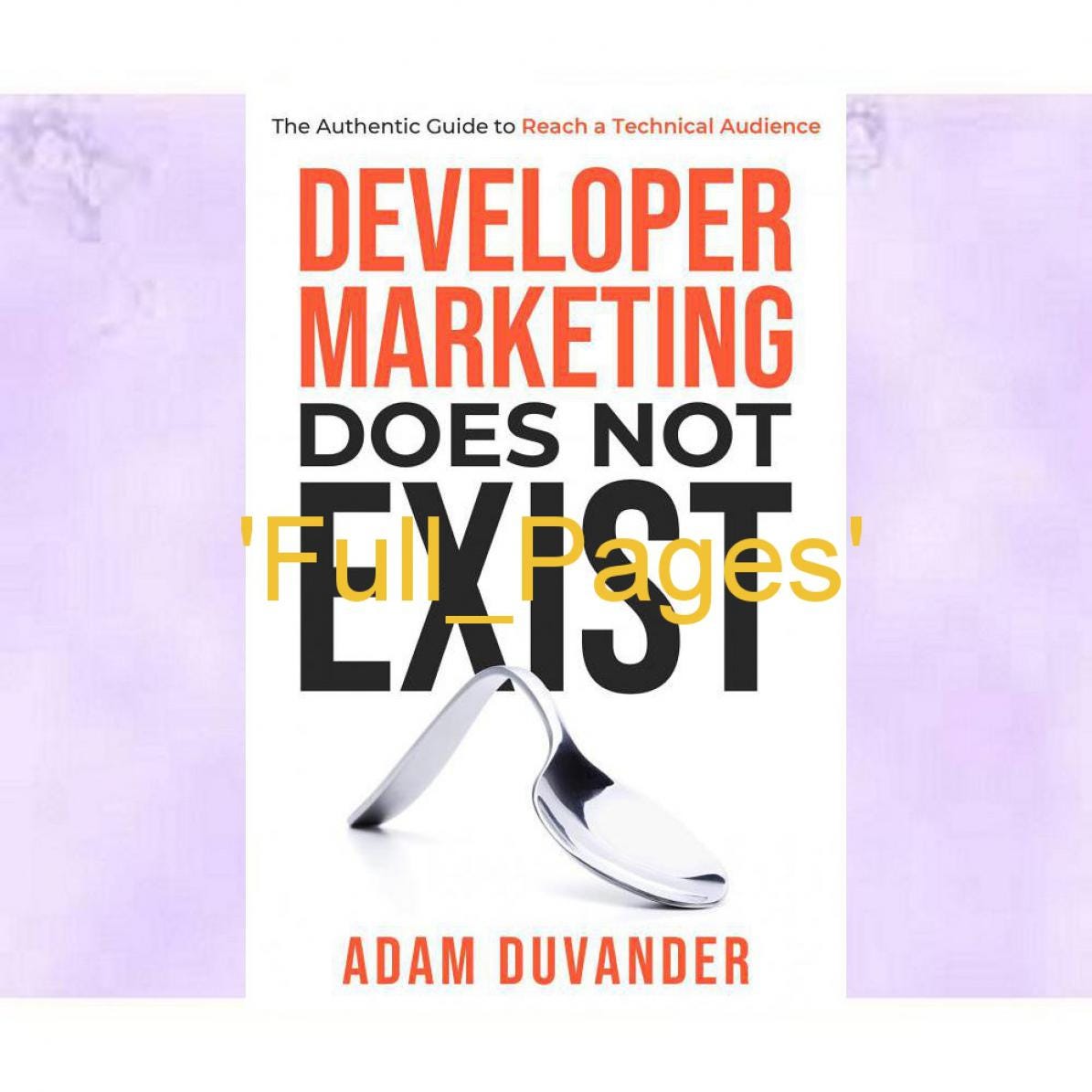 [P.D.F_book] Developer Marketing Does Not Exist: The Authentic Guide to Reach a Technical ...