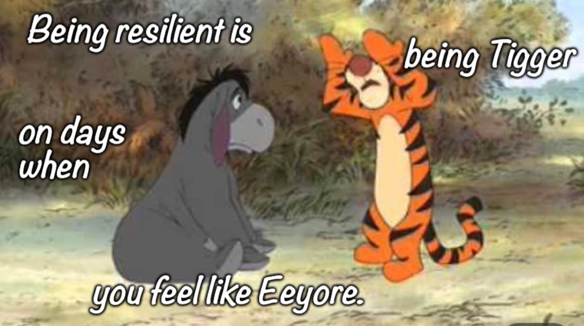Being resilient is being Tigger on days when you feel like Eeyore. - C ...