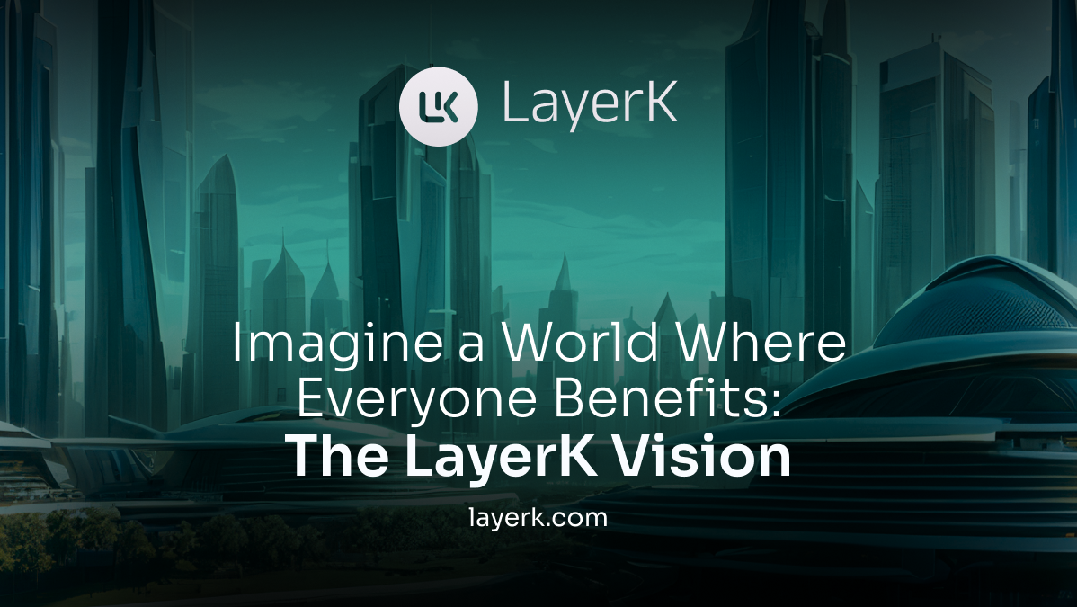 Imagine a World Where Everyone Benefits: The LayerK Vision | by LayerK ...