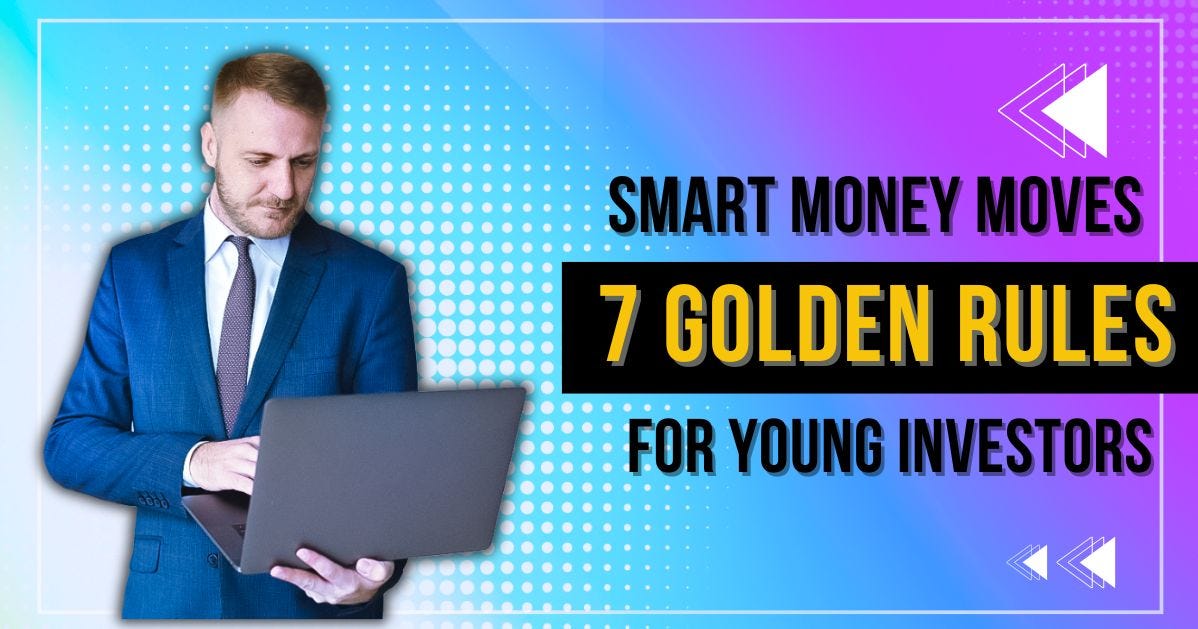 Smart Money Moves: The 7 Golden Rules for Young Investors | by ...