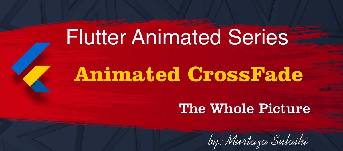 Flutter Animated Series (Animated Cross Fade) | by Murtaza Sulaihi | Flutter Community | Medium