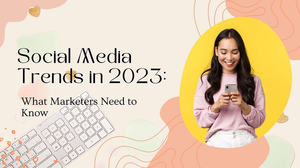 Social Media Trends in 2023: What Marketers Need to Know - Webzguru - Medium