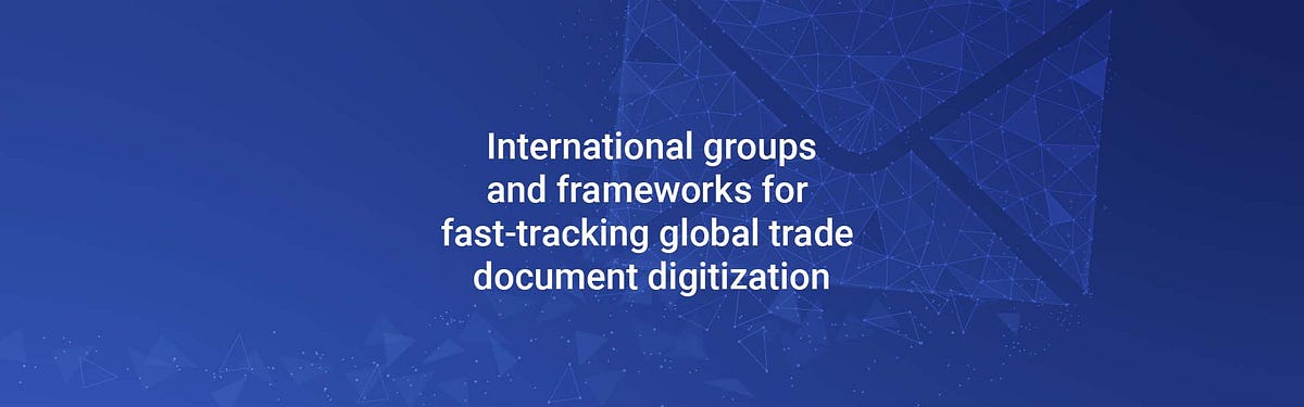 International groups and frameworks for fast-tracking global trade ...