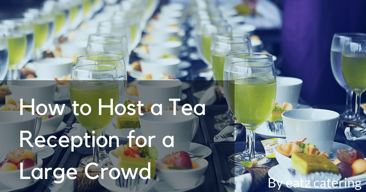 How to Host a Tea Reception for a Large Crowd | by Eatz Catering | Medium