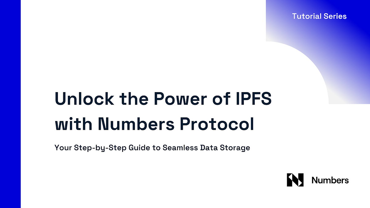 Unlock the Power of IPFS with Numbers Protocol: Your Step-by-Step Guide to Seamless Data Storage ...